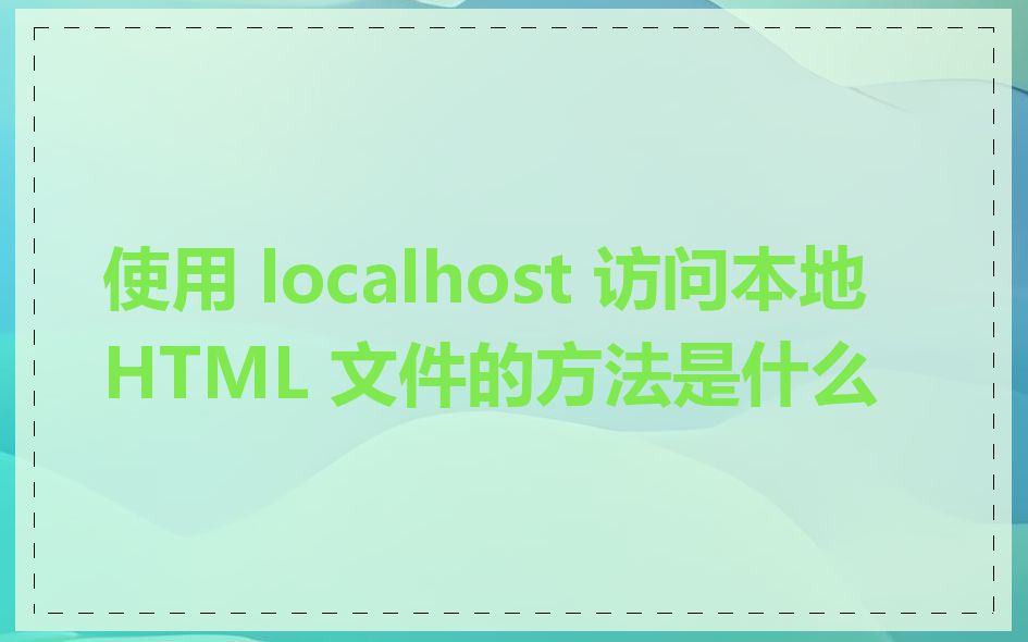 使用 localhost 访问本地 HTML 文件的方法是什么