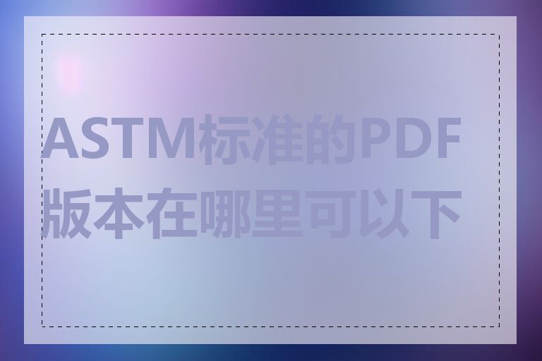 ASTM标准的PDF版本在哪里可以下载