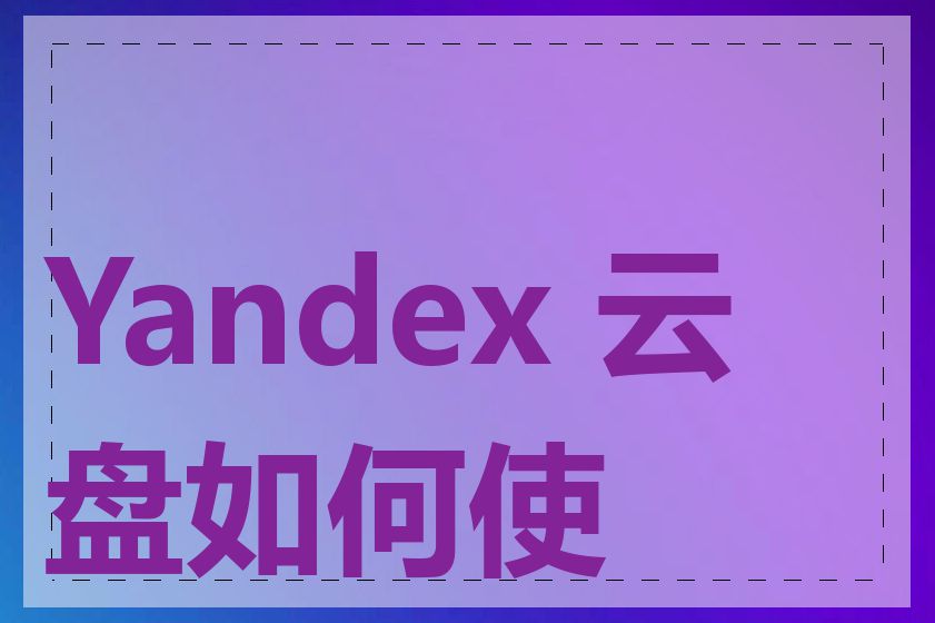 Yandex 云盘如何使用
